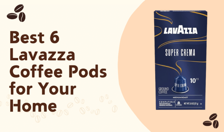 Best 6 Lavazza Coffee Pods for Your Home - Advisor Coffee